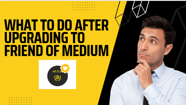 What To Do After Upgrading to Friend of Medium | by Mr. Plan ₿ | Mr ...