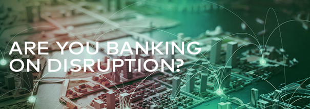 Disruptive Banking is Coming…. All over the word, the banking system ...