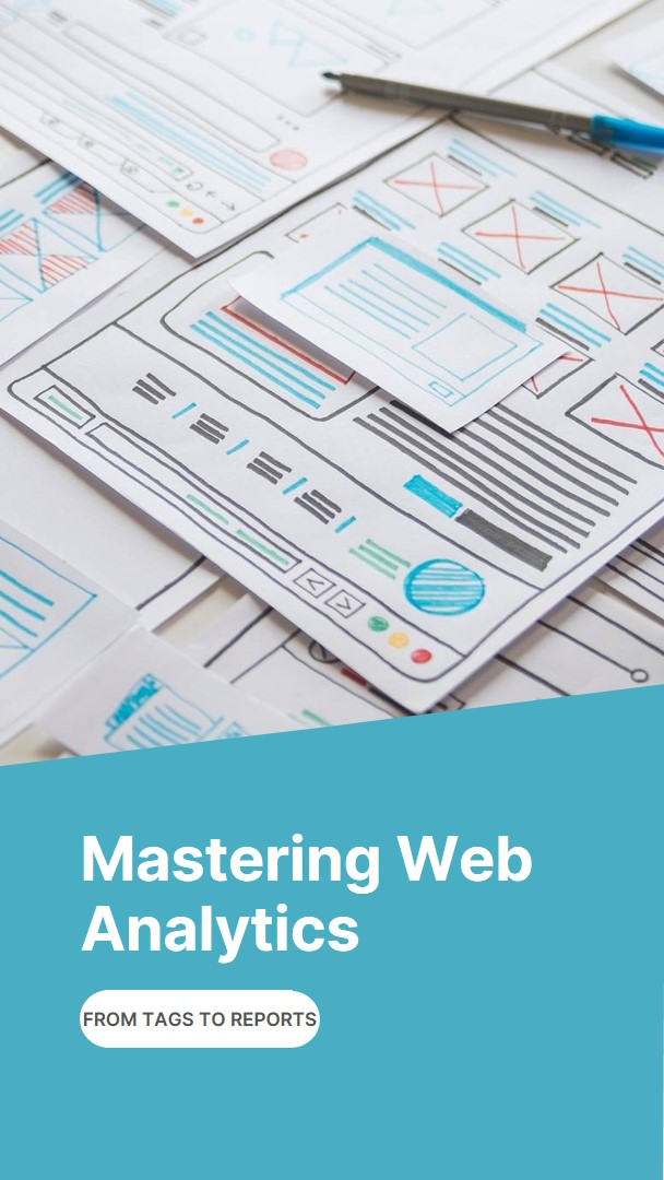 Mastering The Art Of Web Analytics From Implementing Tags To Generating Insightful Reports By
