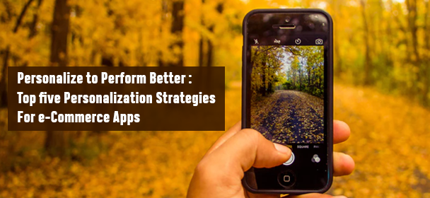 Personalize to Perform Better: Top five Personalization Strategies For ...