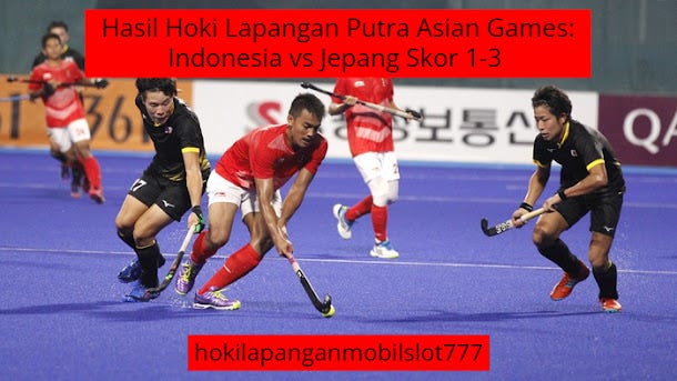 Hasil Hoki Lapangan Putra Asian Games: Indonesia vs Jepang Skor 1–3 ...