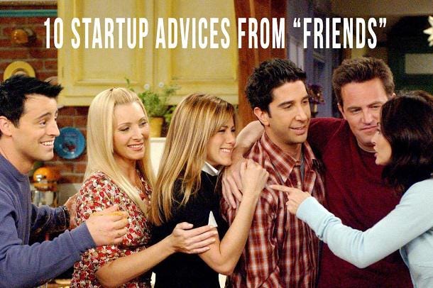 10 STARTUP ADVICE FROM “FRIENDS”. There are probably no such man who ...