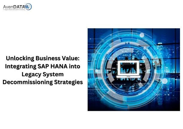 Unlocking Business Value: Integrating SAP HANA into Legacy System Decommissioning Strategies ...
