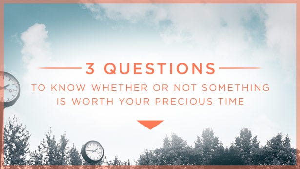 Is It Worth Your Precious Time? 3 Questions To Ask Yourself Before ...