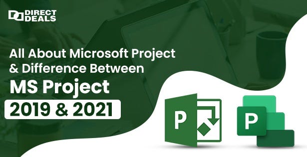 All About Microsoft Project and Difference Between MS Project 2019 And 2021 - DirectDeals, LLC ...