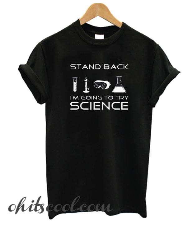 Stand Back I’m Going to Try Science T Shirt | by Violet Anderson | Medium