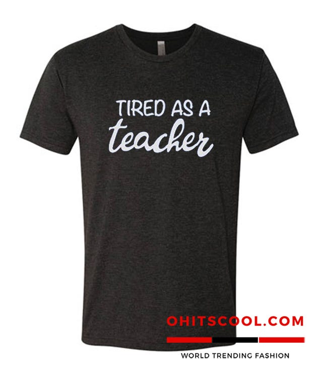 Tired as a Teacher T-Shirt. Click Images or Follow this link to buy ...