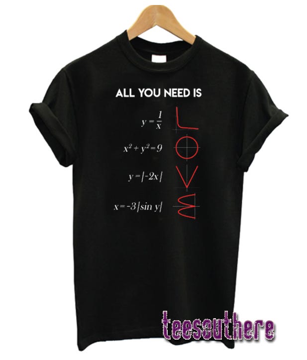 All You Need Is Love Math Teacher Gift T-Shirt | by Abansaputro | Medium