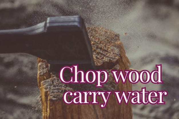 Chop wood carry water. The path to mastery is boring | by Rashi Goel ...