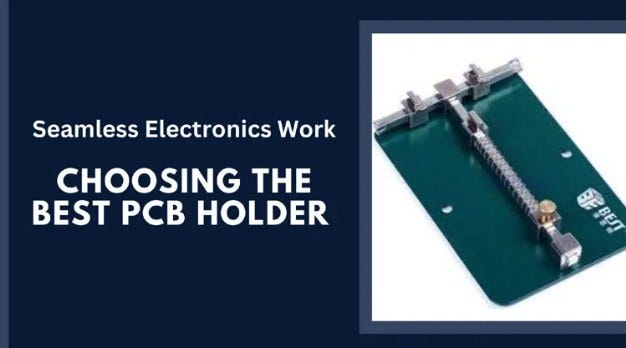 Seamless Electronics Work: Choosing the best PCB holder - Affan IT - Medium