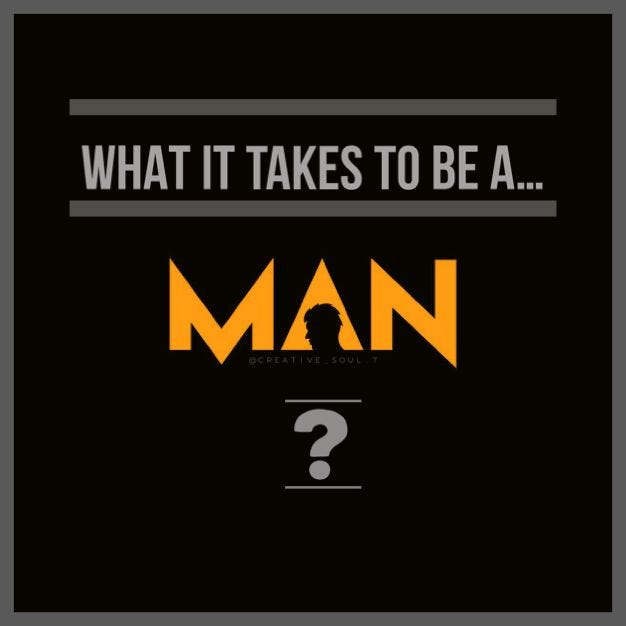 What it takes to be a man?!. WHAT IT TAKES TO BE A MAN..! | by Whispers ...