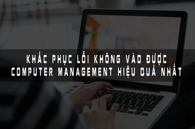 Khắc phục lỗi không mở được Computer Management hiệu quả nhất | by Phụ ...