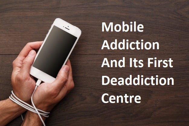 Mobile Addiction And Its First De-addiction Centre | by Rajesh Patil ...