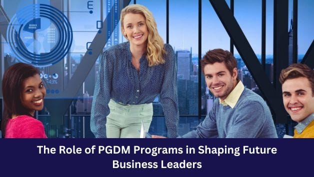 The Role of PGDM Programs in Shaping Future Business Leaders | by DIHE | Jul, 2024 | Medium