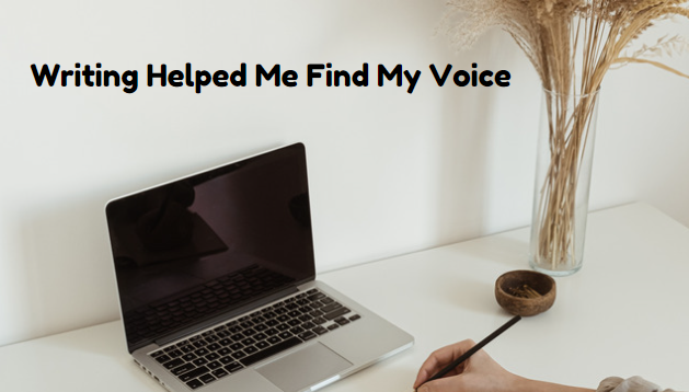 Writing Helped Me Find My Voice. Finding My Voice: How Writing Became ...