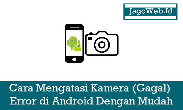 Cara Mengatasi Kamera (Gagal) Error di Android Dengan Mudah | by jagoweb.id | Medium