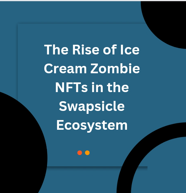Chilling Trends:The Rise of Ice Cream Zombie NFTs in the Swapsicle ...