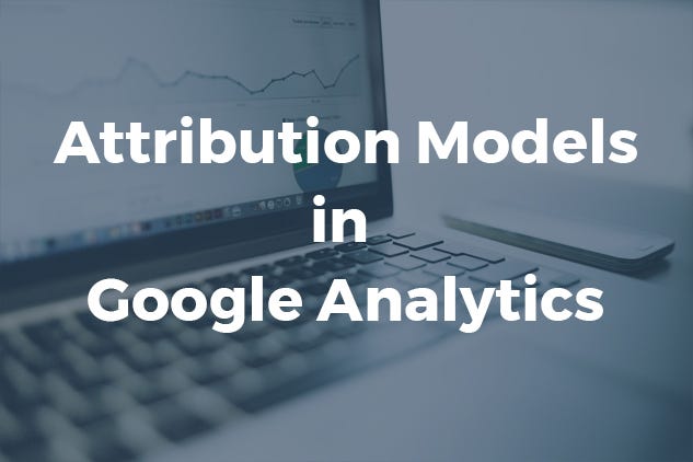 How to use Attribution Models in Google Analytics — Analytics Savvy ...