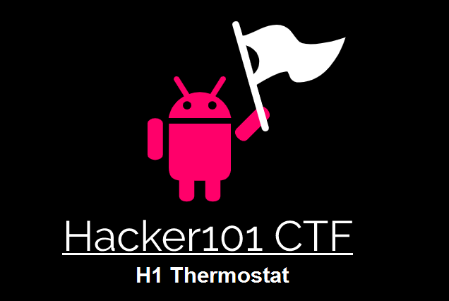 H1 Thermostat - Hacker101 CTF. Desired to participate in android… | by Anuj Maheshwari | Medium