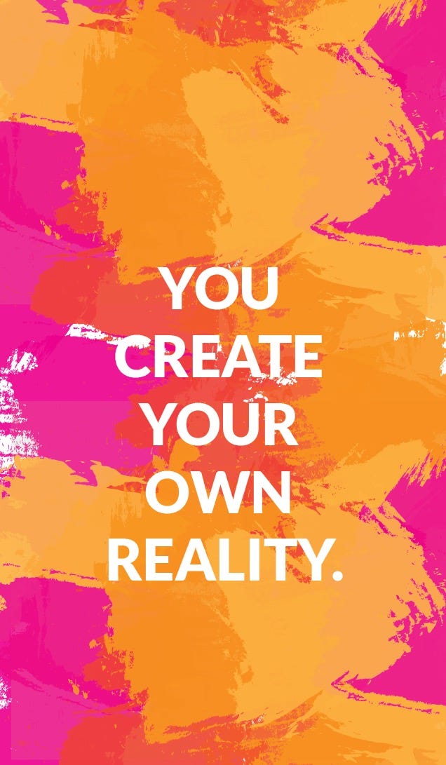 Create Your Own Reality!. Some days are better than others right… | by ...