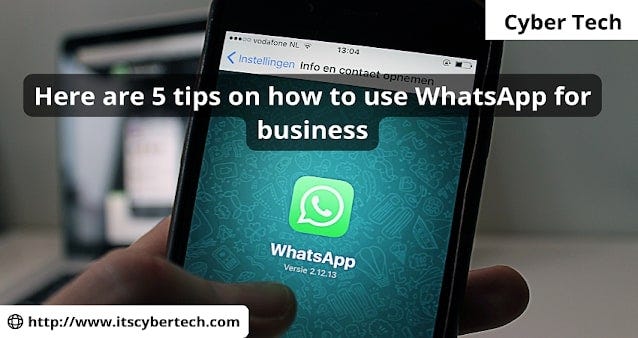 Here Are 5 Tips On How To Use Whatsapp For Business | by cybertech | Medium