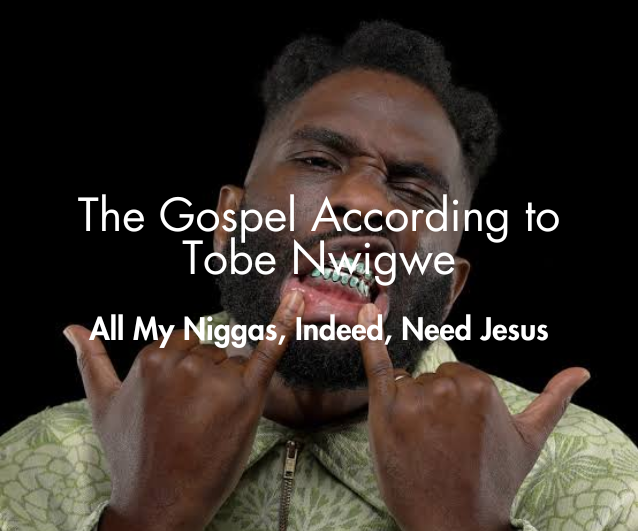 The Gospel According to Tobe Nwigwe: All My Niggas, Indeed, Need Jesus | by Dominique Brienne ...
