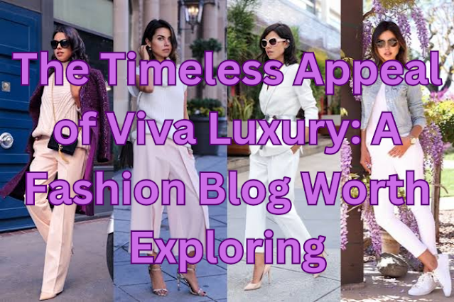 The Timeless Appeal of Viva Luxury: A Fashion Blog Worth Exploring | by ...