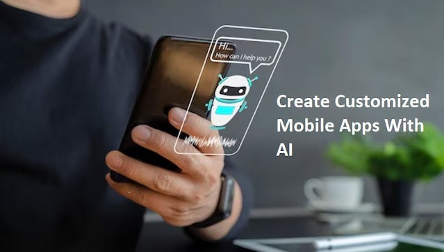 How To Create Customized Mobile Apps With AI? - Mianahtisham - Medium