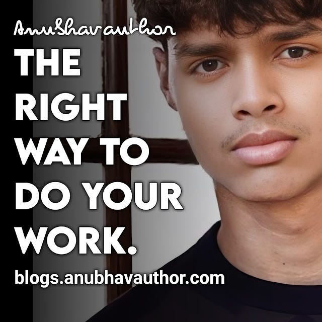 The Right Way To Do Your Work. The right way to do your work is to do ...