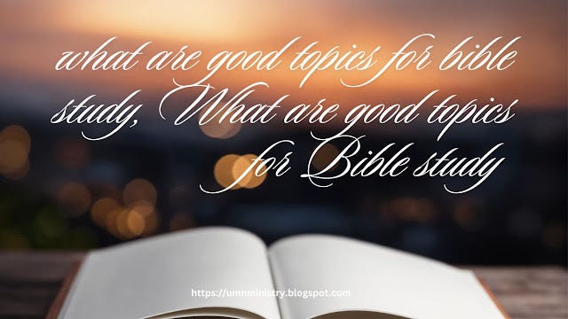 what are good topics for bible study, What are good topics for Bible ...