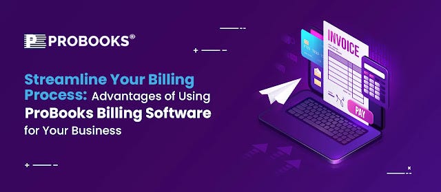 Advantages of Using ProBooks Billing Software for Your Business | by ...