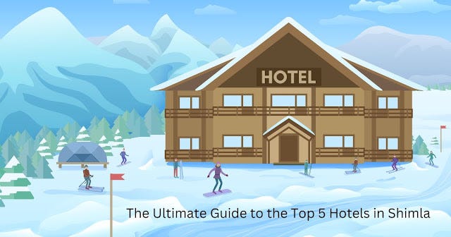 The Ultimate Guide to the Top 5 Hotels in Shimla | by Preet Tour and ...