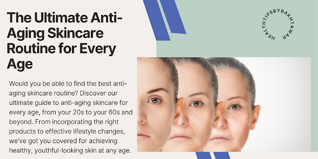 The Best Anti-Aging Skincare Routine for Every Age - Health Tips by ...