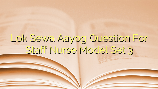 Lok Sewa Aayog Question For Staff Nurse Model Set 3 | by lok sewa aayog ...