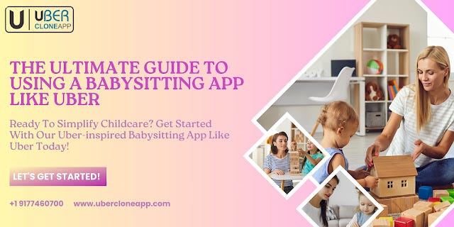 The Ultimate Guide to Using a Babysitting App Like Uber | by UBER CLONE APP | Medium