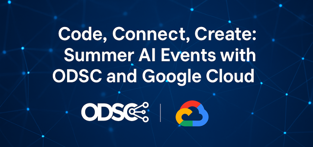 Code, Connect, Create: Summer AI Events with ODSC and Google Cloud | by ODSC - Open Data Science ...