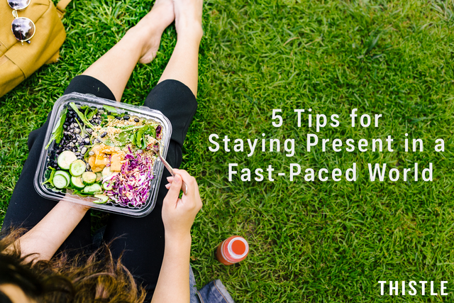 5 Tips for Staying Present in a Fast-Paced World | by Thistle Co | Medium