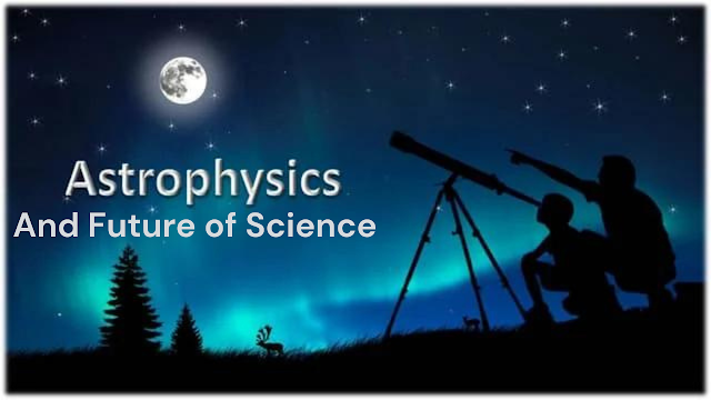 Astrophysics and the Future of Science: A Universe of Possibilities ...
