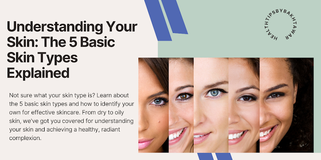 The 5 Basic Skin Types: Understanding Your Skin - Health Tips by ...