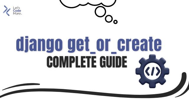 Django get_or_create — Complete guide | by Areeba Seher | Lets Code More | AWS Tip