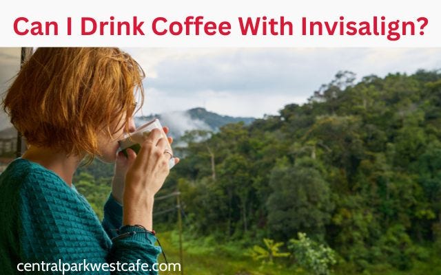 Can You Drink Coffee With Invisalign? | by cpwestcafe | Medium