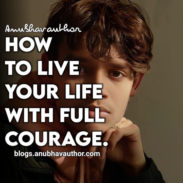 How To Live Your Life With Full Courage | by Anubhavauthor | Mar, 2024 ...