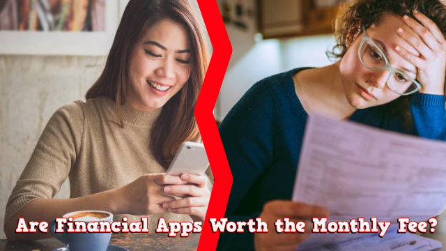 Are Financial Apps Worth the Monthly Fee? Lets uncover the Benefits and ...