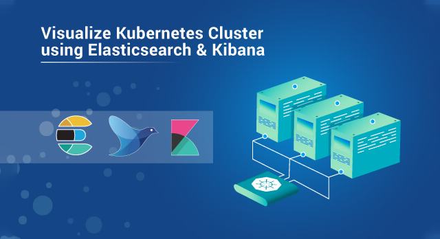 Know How To Visualize Kubernetes Cluster with Elasticsearch and Kibana ...