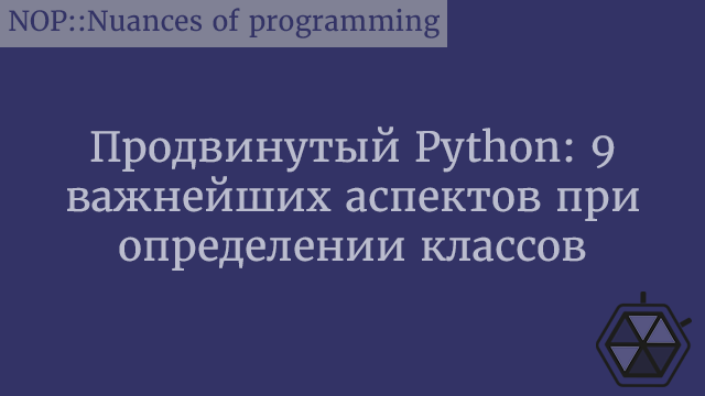 Продвинутый Python: 9 важнейших аспектов при определении классов | by Jenny V | NOP::Nuances of ...