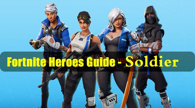 Fortnite Heroes Guide — Soldier. Fortnite has 4 base classes which ...