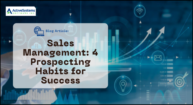 Sales Management 4 Prospecting Habits For Success Activesystems Software Inc Medium