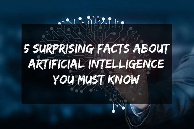 5 Surprising Facts About Artificial Intelligence You Must Know | by ...