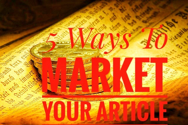 5 WAYS TO MARKET YOUR ARTICLE. Like most online marketing methods… | by ...
