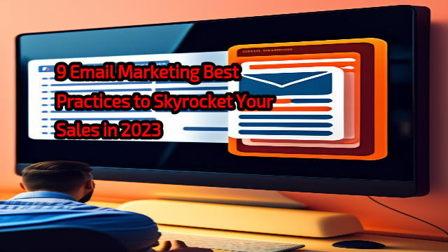 9 Email Marketing Best Practices to Skyrocket Your Sales in 2023 - Wael hassan - Medium